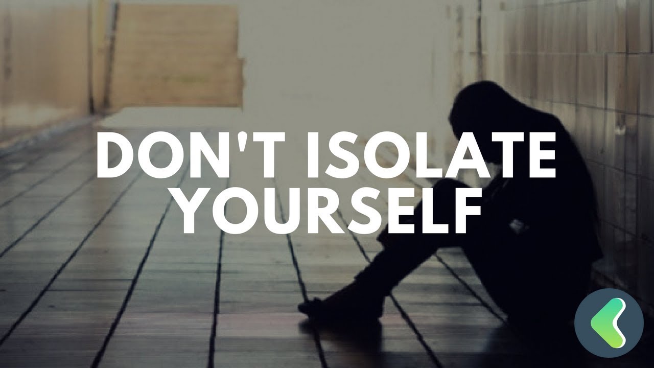 Don't Isolate Yourself - YouTube