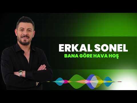 ERKAL SONEL BANA GÖRE HAVA HOŞ