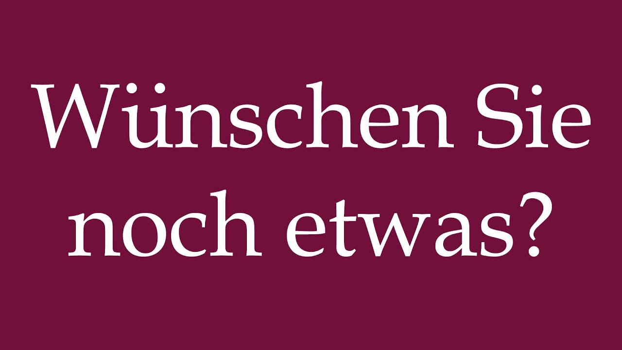 How to Pronounce ''Wünschen Sie noch etwas?'' Correctly in German - YouTube
