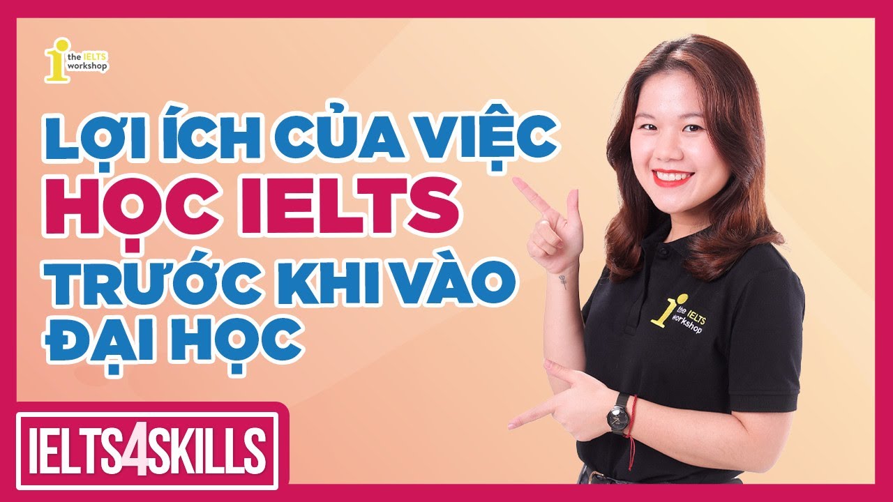CÓ NÊN THI IELTS TRƯỚC KHI VÀO ĐẠI HỌC? | IELTS 4 SKILLS by The IELTS ...
