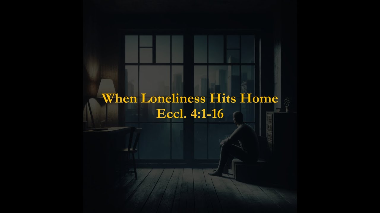 When Loneliness Hits Home - Eccl. 4:1-16 - YouTube