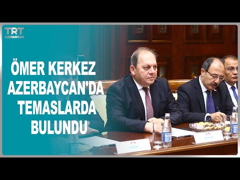 ÖMER KERKEZ AZERBAYCAN'DA TEMASLARDA BULUNDU