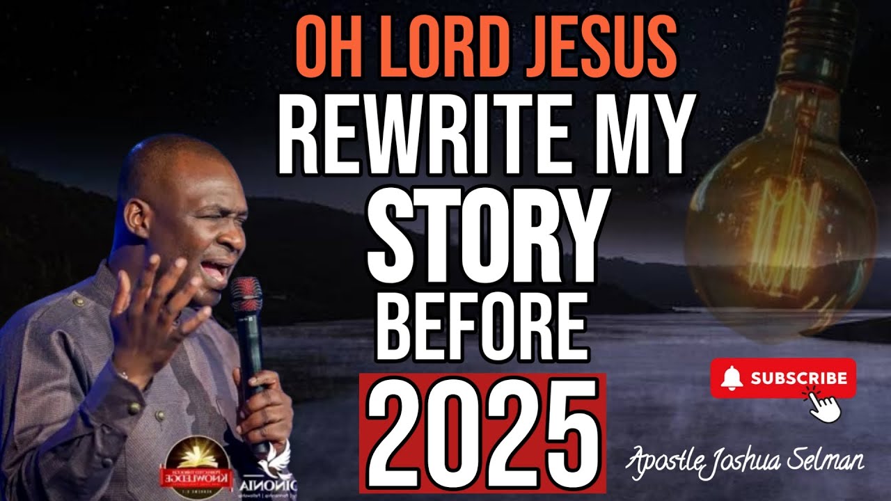 OH LORD JESUS REWRITE MY STORY BEFORE 2025- APOSTLE JOSHUA SELMAN - YouTube