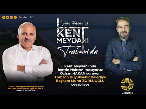 Özhan HAKAN ile Kent Meydanı | Konuk: Trabzon BŞB Başkanı Murat ZORLUOĞLU