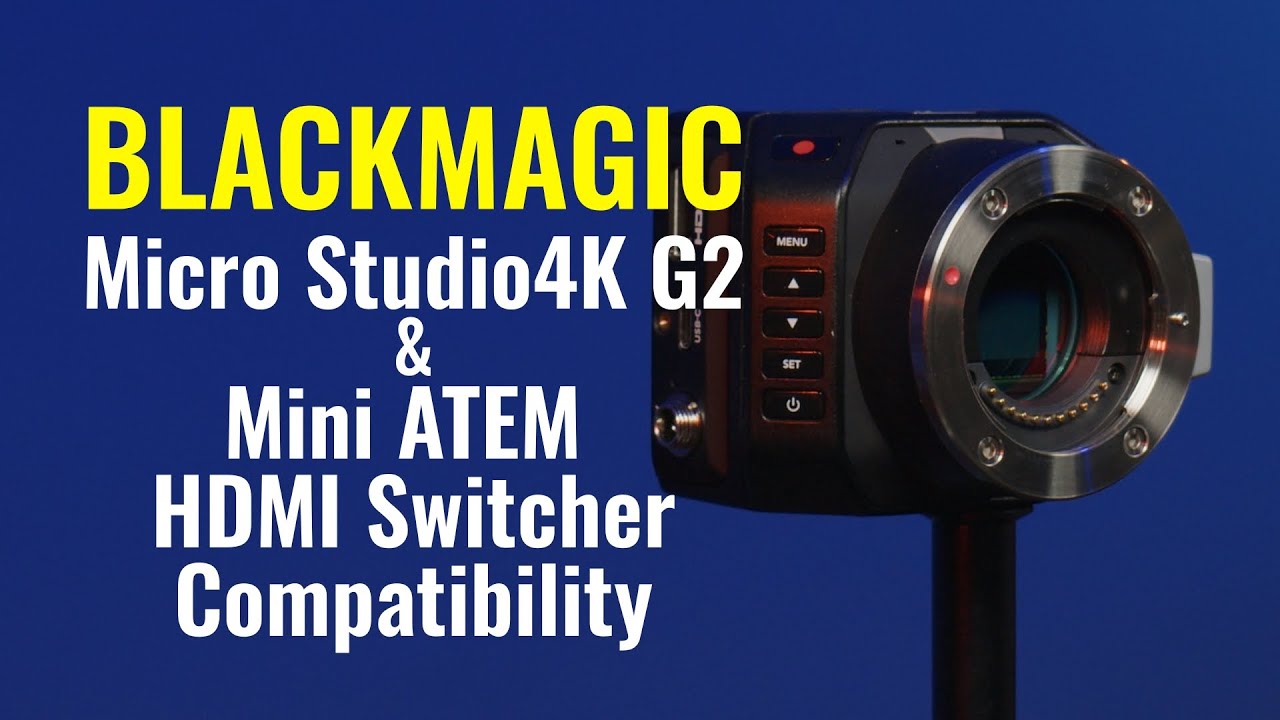 Blackmagic Design Micro Studio 4K G2 & Mini ATEM HDMI Compatibility ...