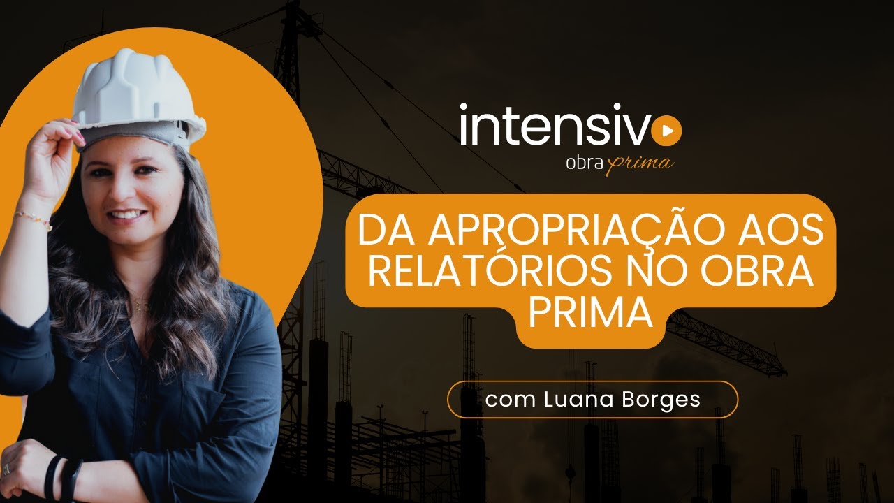 Intensivo Obra Prima - "Da Apropriação aos Relatórios no Obra Prima ...