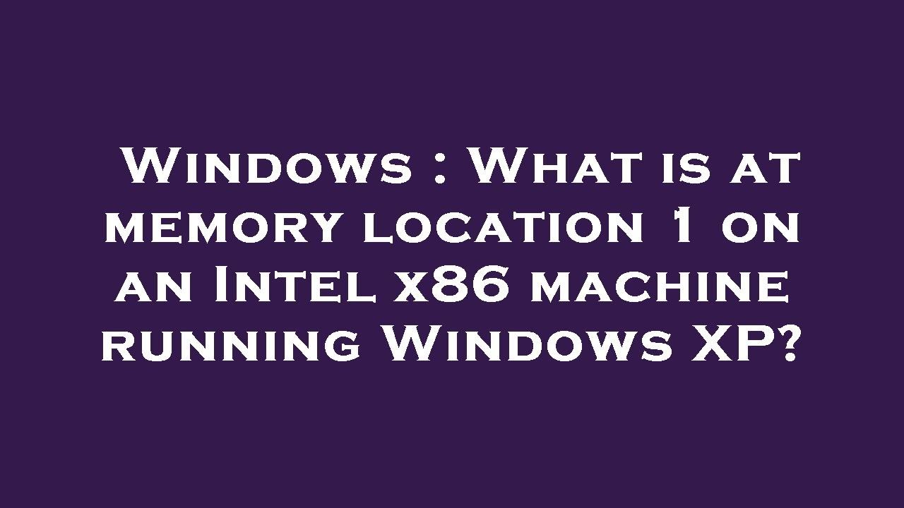 Windows : What is at memory location 1 on an Intel x86 machine running ...