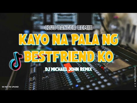 KAYO NA PALA NG BESTFRIEND KO ( CLUB BANGER REMIX ) DJ MICHAEL JOHN