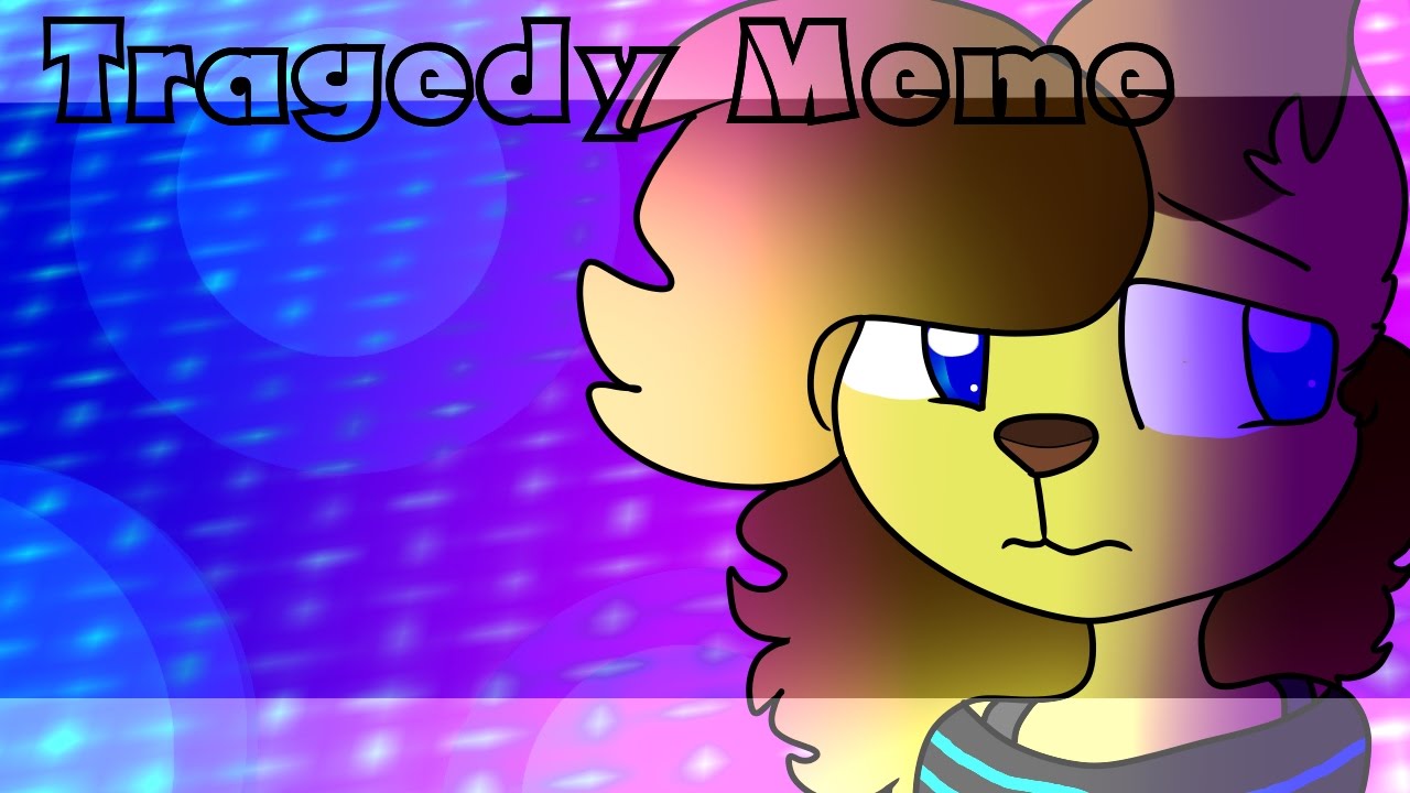 Tragedy [Meme] - YouTube