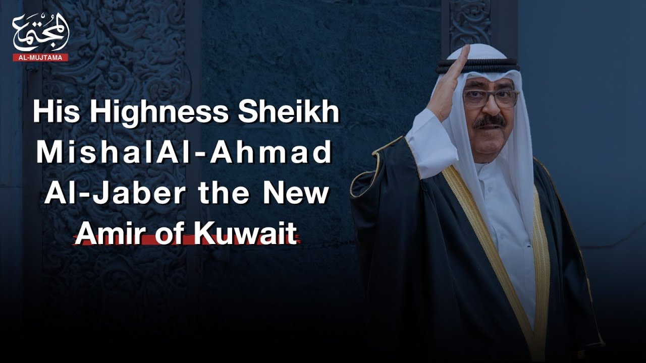 His Highness, Sheikh Mishal Al-Ahmad Al-Jaber Al-Sabah, the New Amir of ...