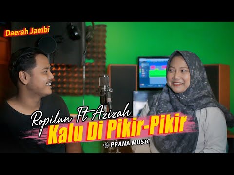 KALAU DI PIKIR PIKIR - Ropilun Ft Azizah (Lagu Daerah Jambi)