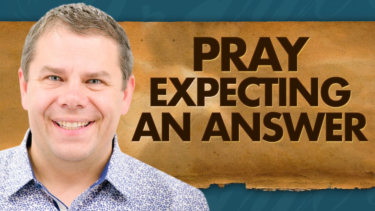 Pray Expecting an Answer - The Power of Prayer #21 - YouTube
