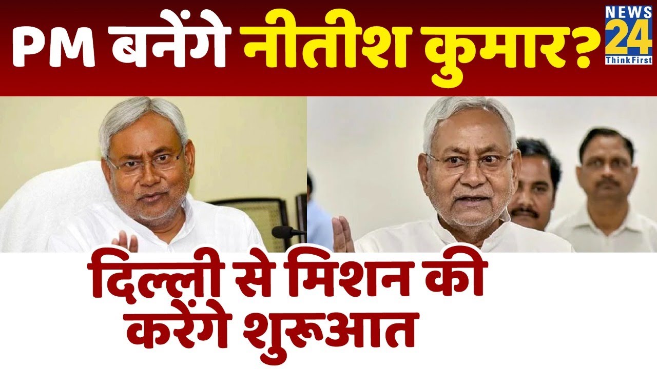 PM की कुर्सी पर Nitish Kumar की नजर, मिशन-2024 की दिल्ली से करेंगे शुरूआत! - YouTube