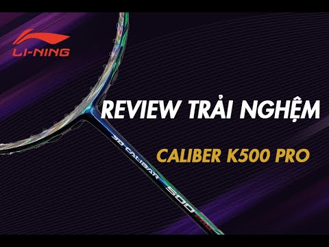Review Vợt Li-ning CALIBAR 500 PRO | Tuyệt phẩm thiết kế nghệ thuật ...