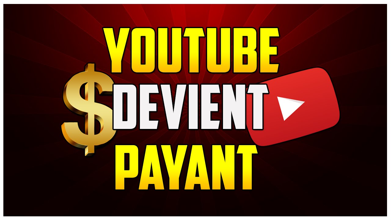 YOUTUBE DEVIENT PAYANT !!! " ABONNEMENT PAYANT " - YouTube
