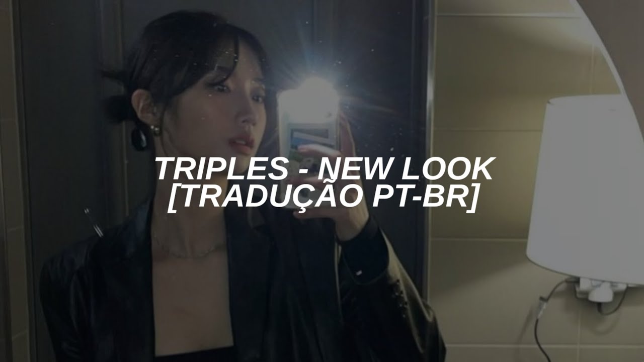 TRIPLES - NEW LOOK [TRADUÇÃO PT-BR] - YouTube