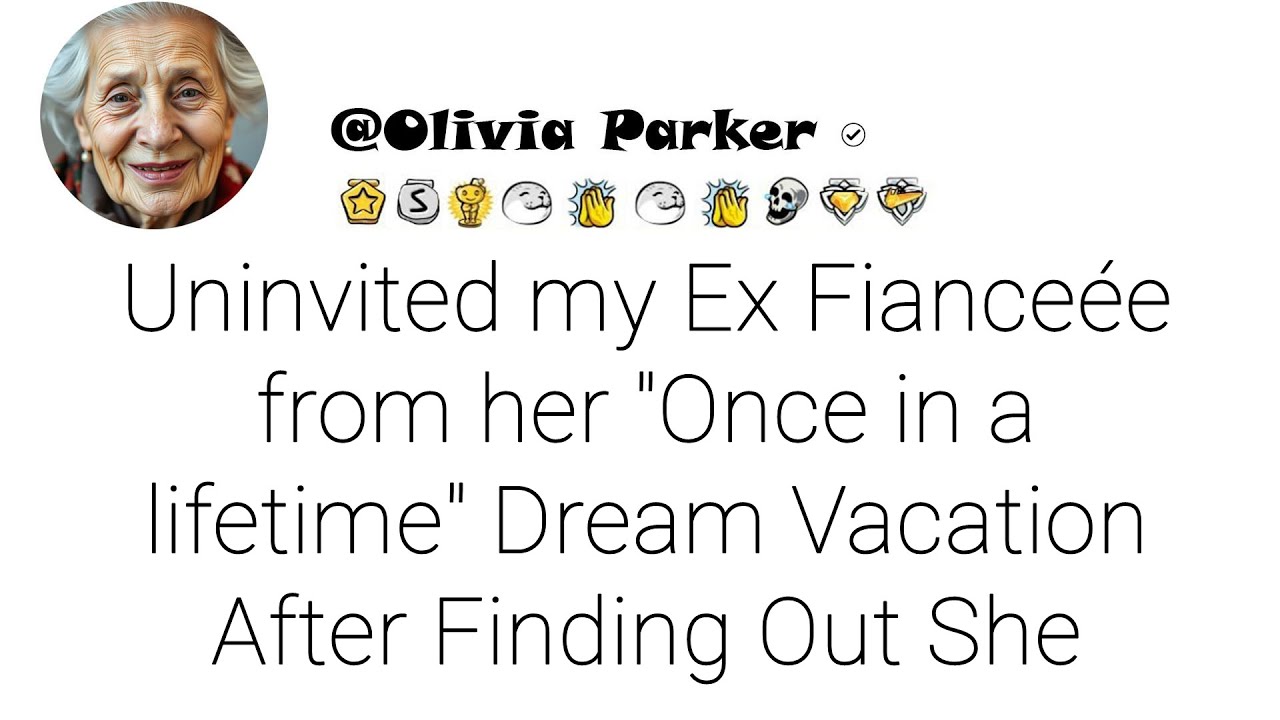 I uninvited my ex-fiancée from her "once in a lifetime" dream vacation ...