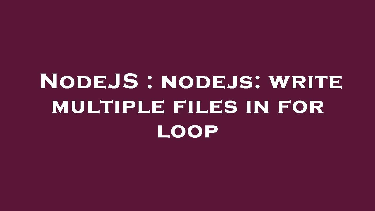 Nodejs Nodejs Write Multiple Files In For Loop Youtube 4077