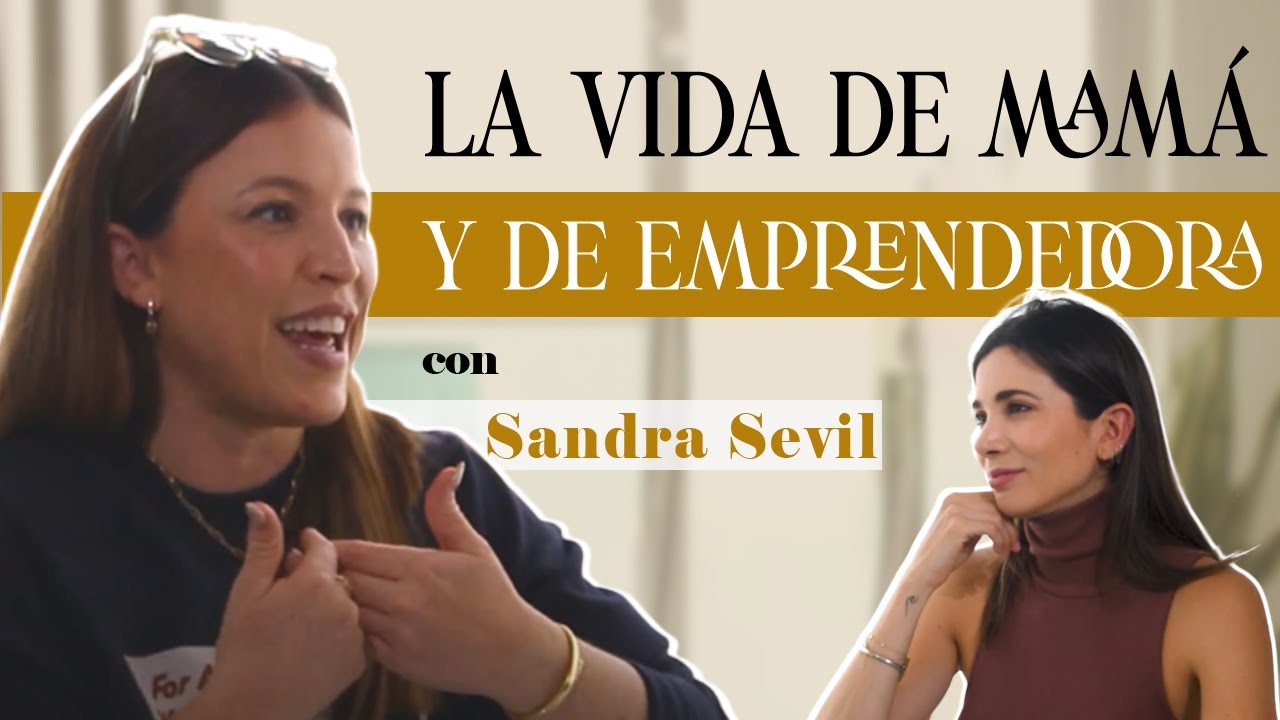 La Vida de MAMÁ y EMPRENDEDORA con Sandra Sevil de SOPHIE CROWN - YouTube