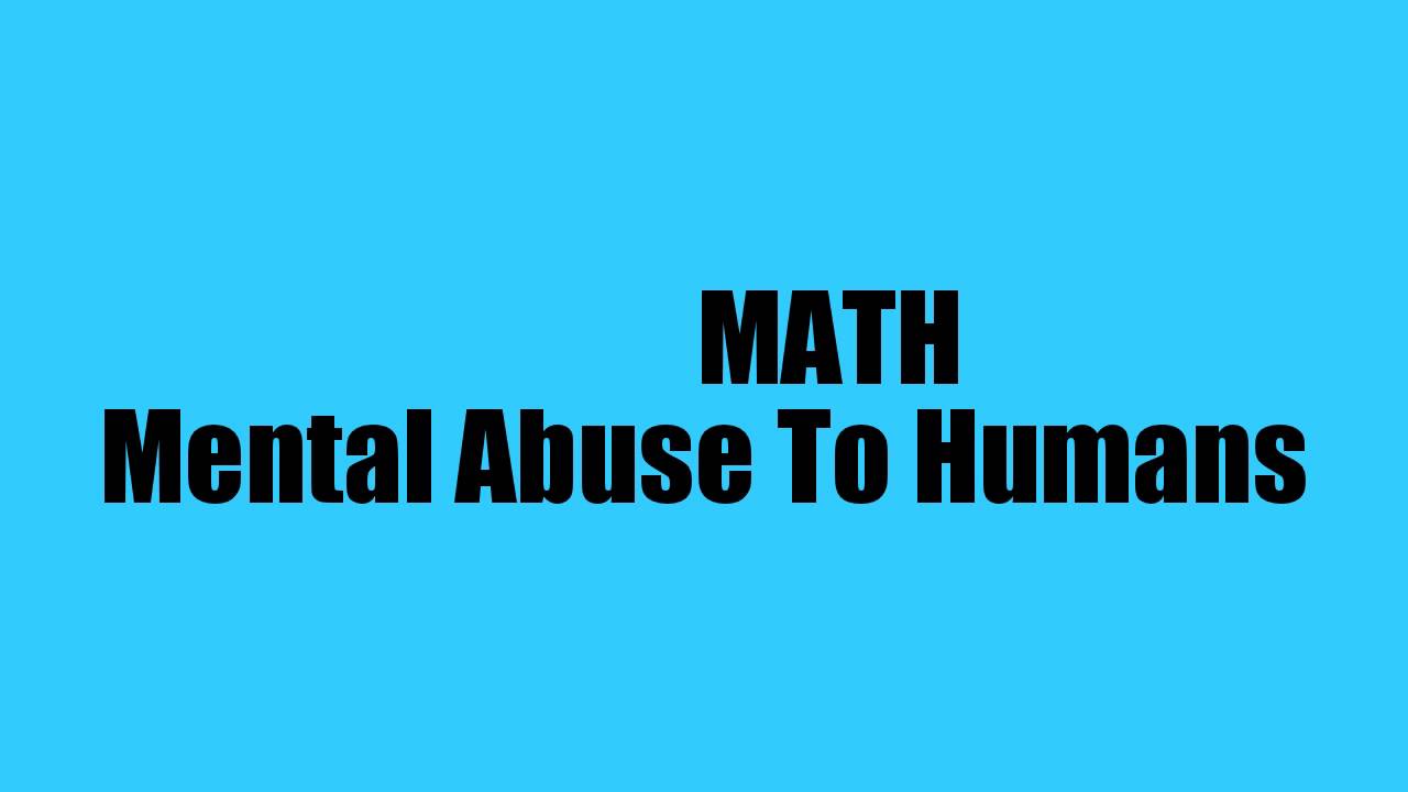 Math Mental Abuse To Humans