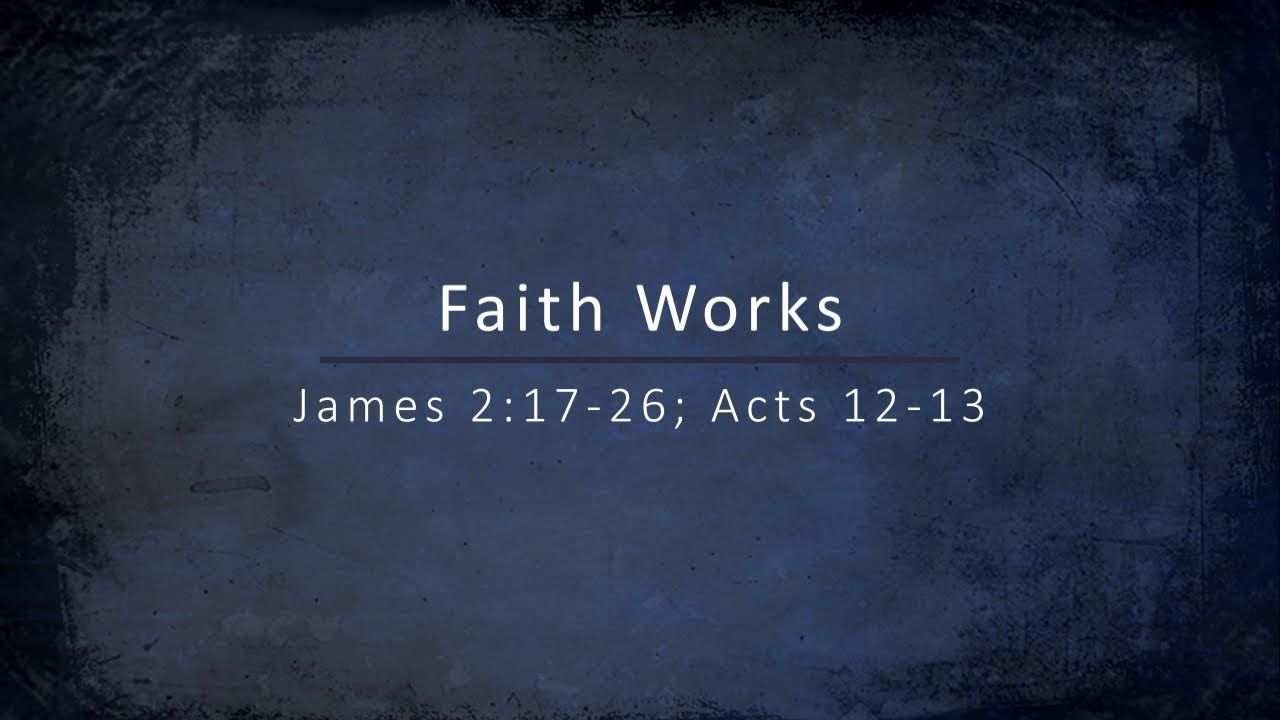 Faith Works (James 2:17-26; Acts 12-13) - YouTube