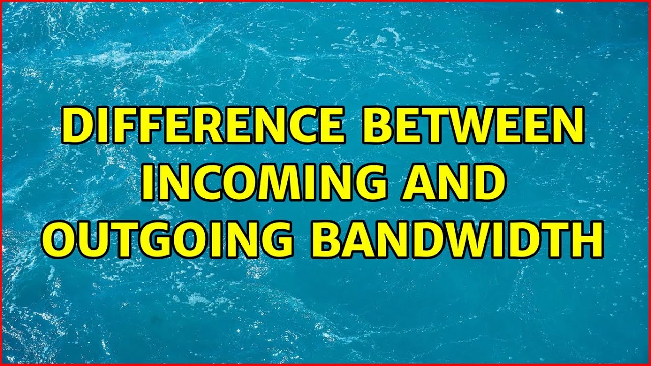 Difference between incoming and outgoing Bandwidth (2 Solutions ...