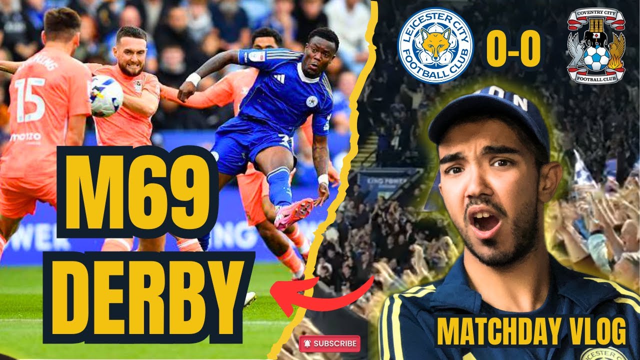 M69 DERBY ENDS IN A HARD FOUGHT DRAW l MATCHDAY VLOG l LEICESTER CITY 0 ...