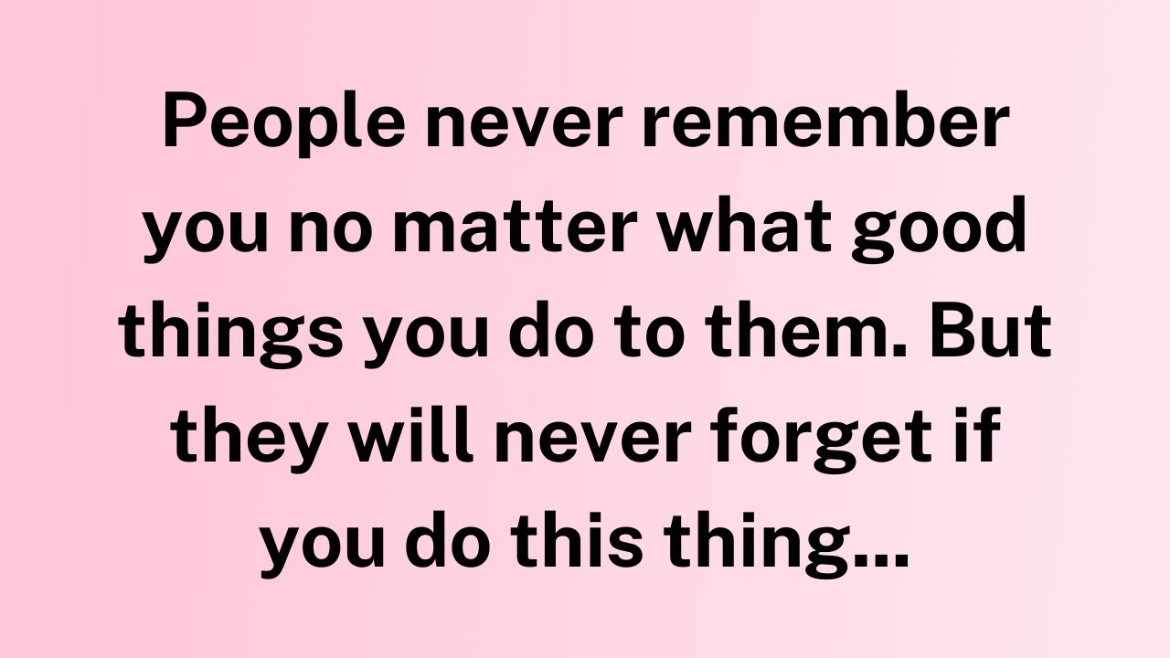 People never remember you no matter what good things you do to them ...