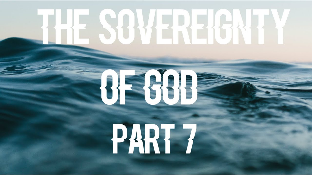 The Sovereignty of God part 7 - YouTube