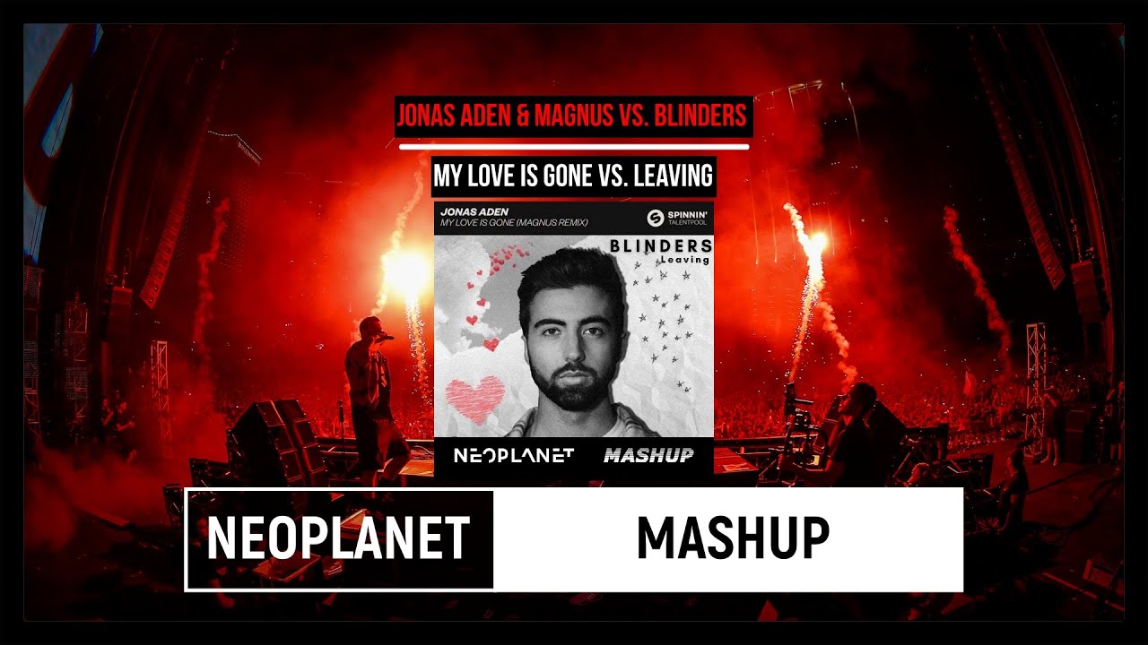 Jonas Aden & MAGNUS vs. Blinders-My Love Is Gone vs. Leaving (NEOPLANET ...