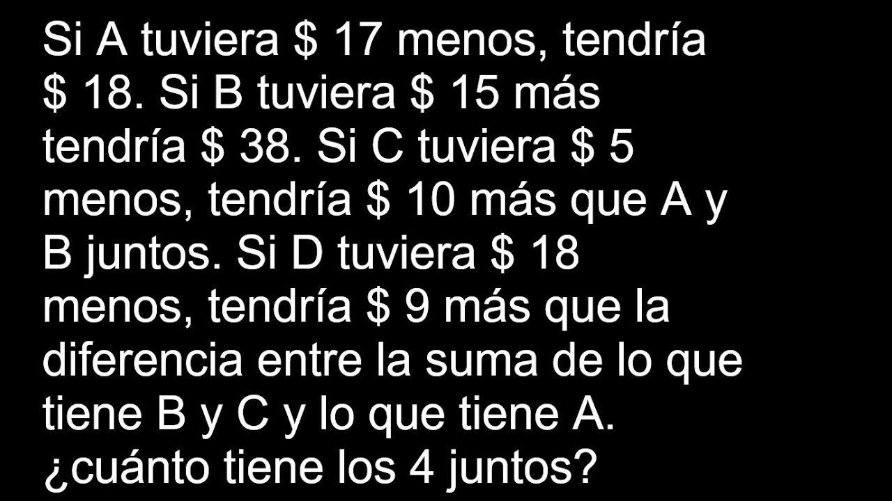 Si A tuviera 17 menos, tendría 18. Si B tuviera 15 más tendría 38. Si C ...