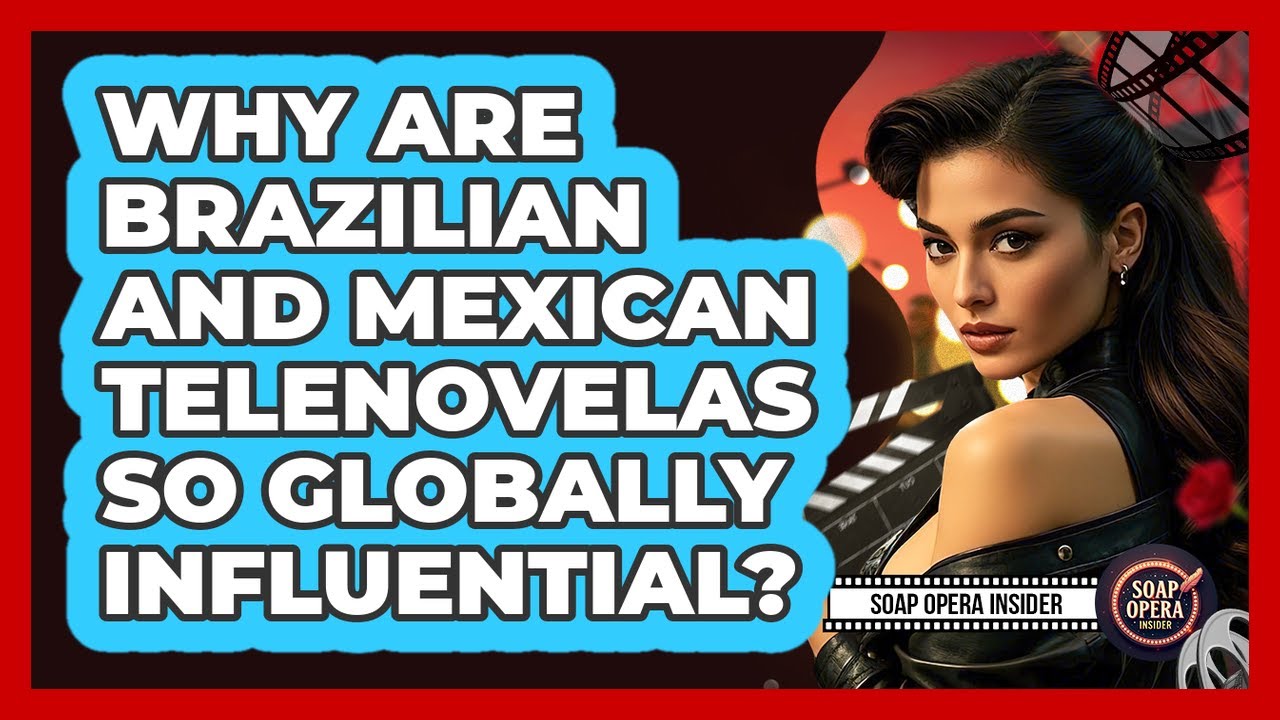Why Are Brazilian And Mexican Telenovelas So Globally Influential ...