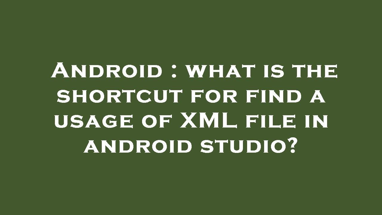 Android What Is The Shortcut For Find A Usage Of XML File In Android android-what-is-the-shortcut-for-find-a-usage-of-xml-file-in-android