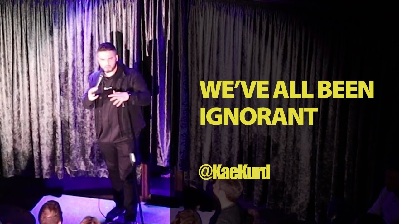 WE'VE ALL BEEN IGNORANT - COMEDY | KAE KURD - YouTube