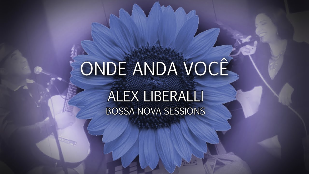 Onde Anda Você - Alex Liberalli Bossa - Nova Sessions - YouTube