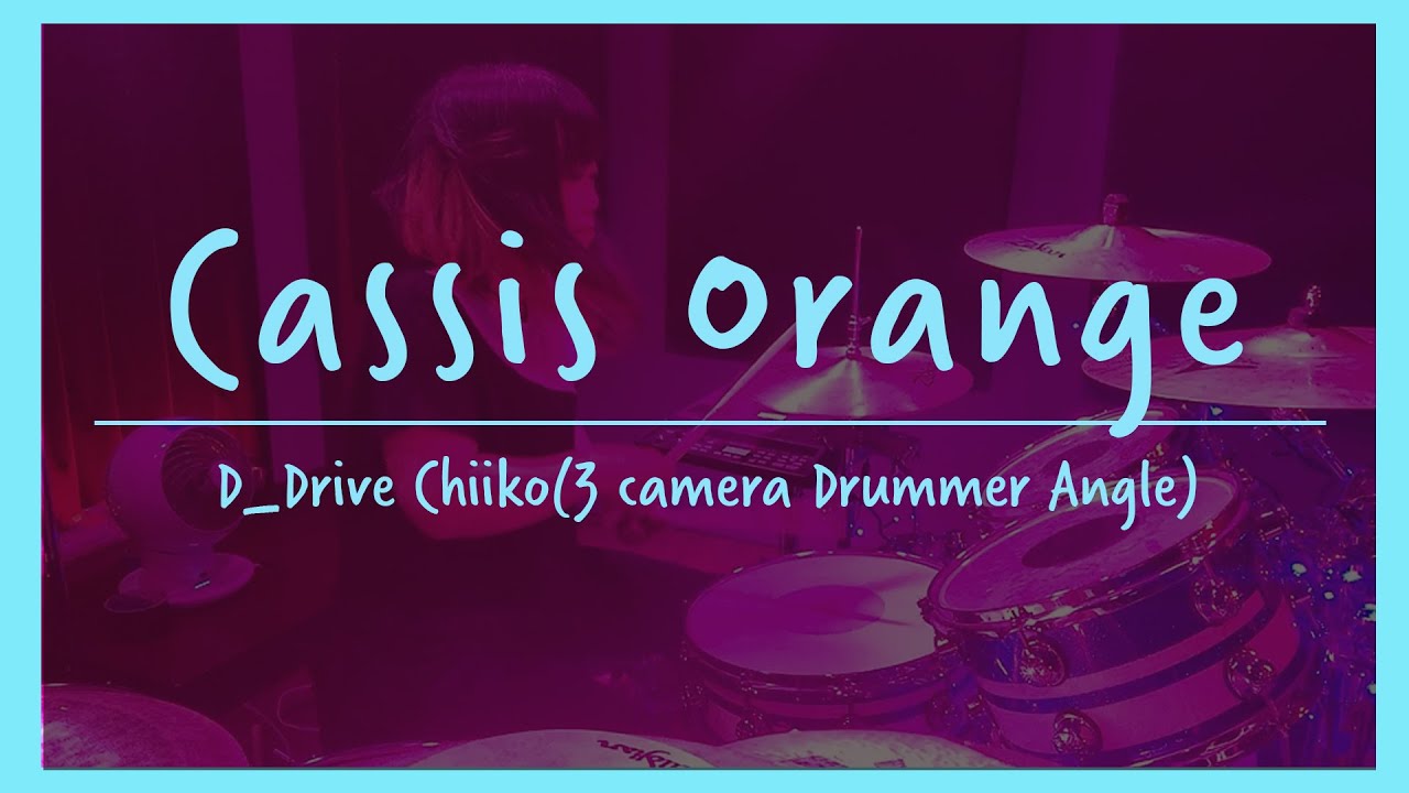 Cassis Orange / D_Drive Chiiko《3 Camera Drummer Angle》 - YouTube