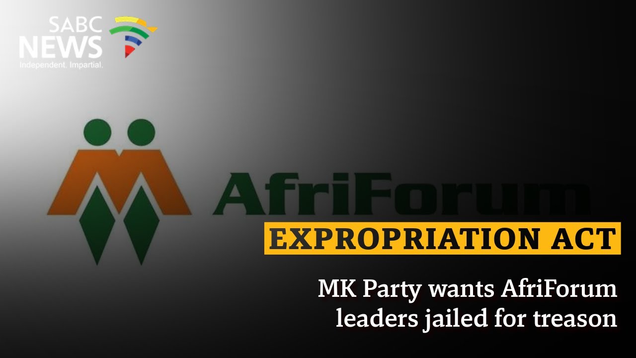 Expropriation Act | MK Party wants AfriForum leaders jailed for treason ...