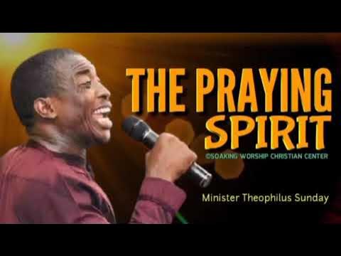 The Praying Spirit | Minister Theophilus Sunday | Tongues | Chants - YouTube