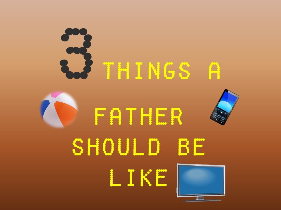 3 Things a Father Should be Like - YouTube