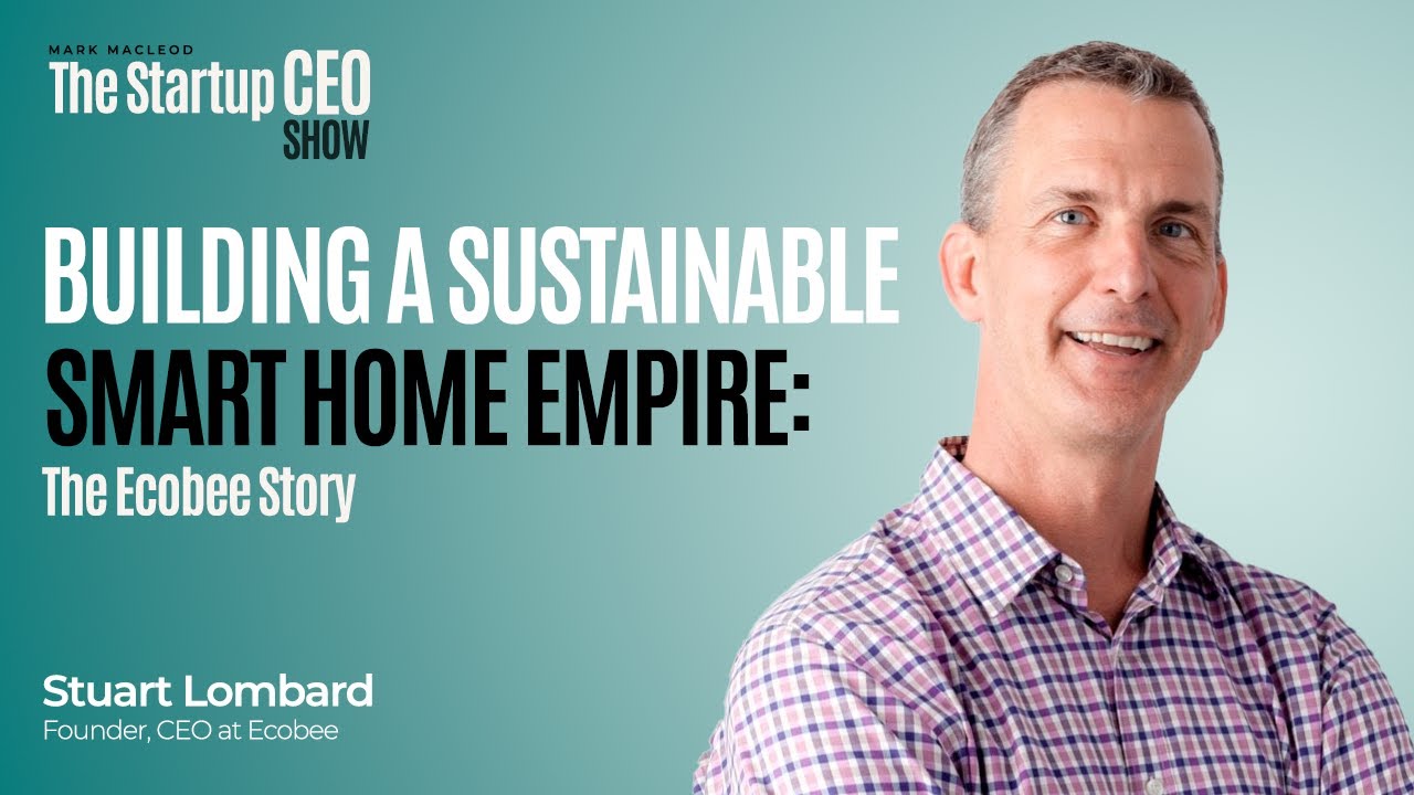 Building a Sustainable Smart Home Empire: The Ecobee Story with Stuart Lombard - YouTube