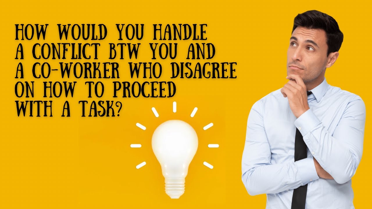 How would you handle a conflict btw you and a coworker who disagree on ...