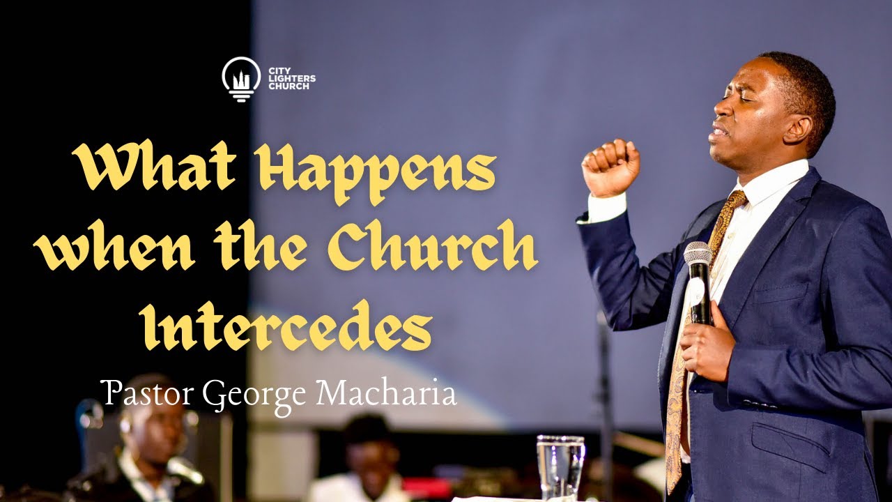 What Happens when the Church Intercedes - Pastor George Macharia - YouTube