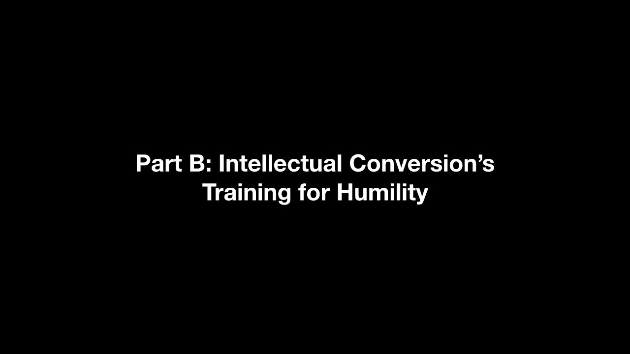 Humility, Part 2.2: Intellectual Conversion's Training for Humility ...
