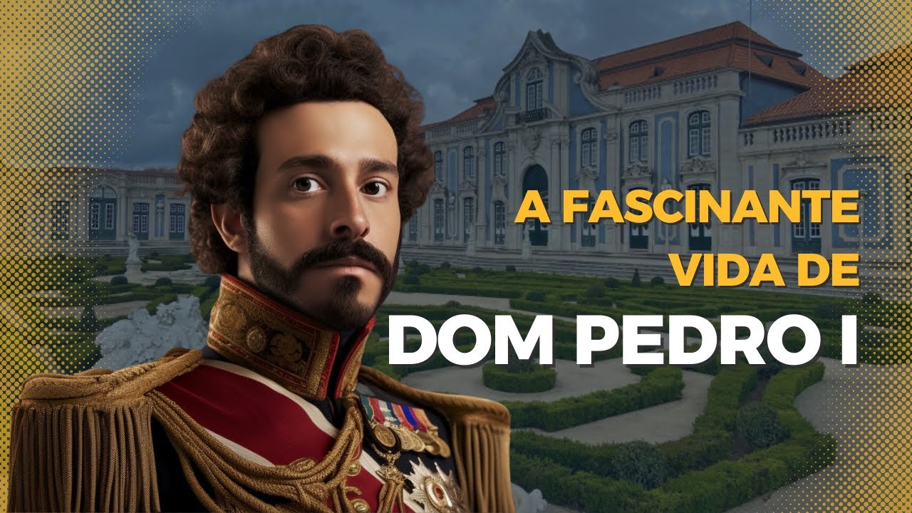 A FASCINANTE INFÂNCIA E VIDA DE DOM PEDRO I – O PRIMEIRO IMPERADOR DO ...