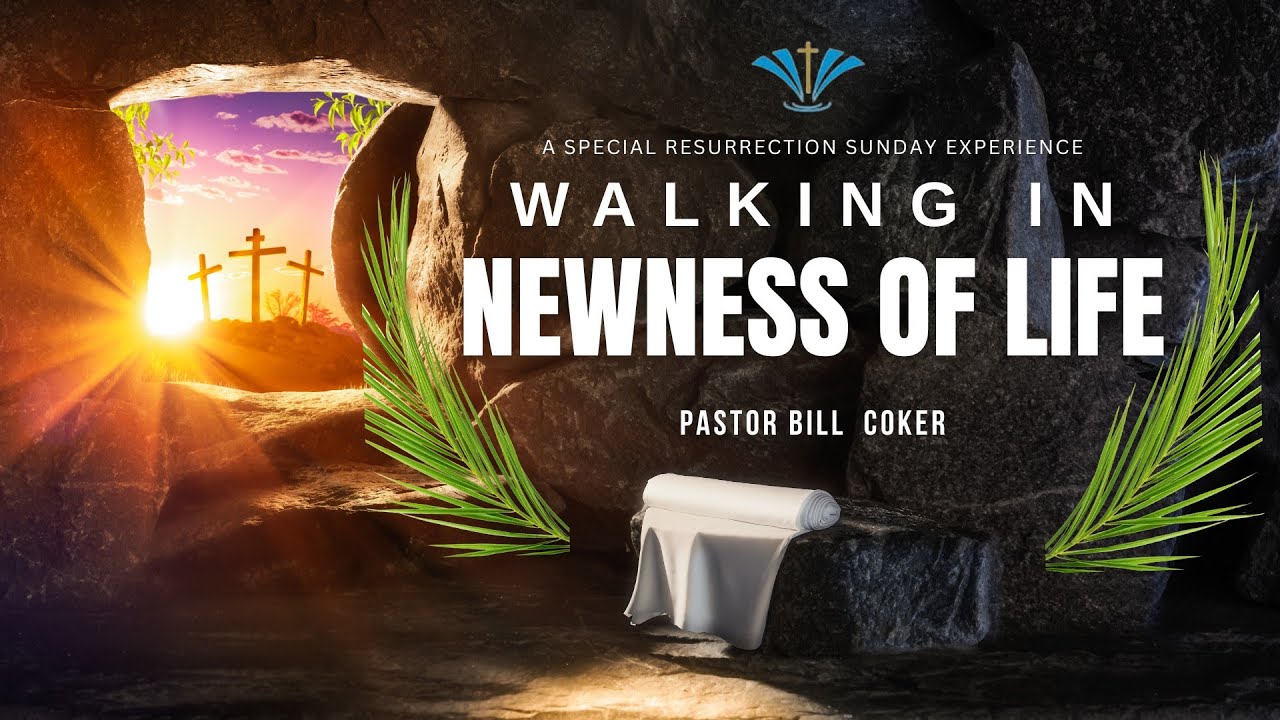 WALKING IN THE NEWNESS OF LIFE | PASTOR BILL COKER - YouTube