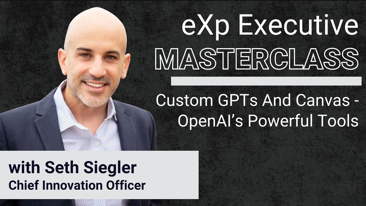 eXp Executive Masterclass: Seth Siegler - Custom GPTs And Canvas - OpenAI’s Powerful Tools - YouTube