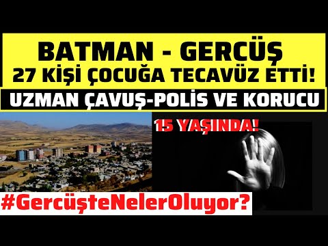 Batman Gercüş'te Neler Oluyor ? |  27 Kişi 15 Yaşındaki Kıza Cinsel İstismar İddiası!