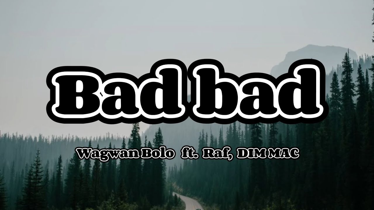 Bad Bad - Wagwan Bolo ft. Raf, DIM MAC - YouTube