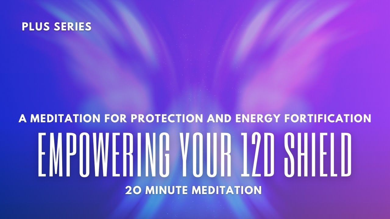 Empowering Your 12D Shield A Meditation for Protection and Energy ...