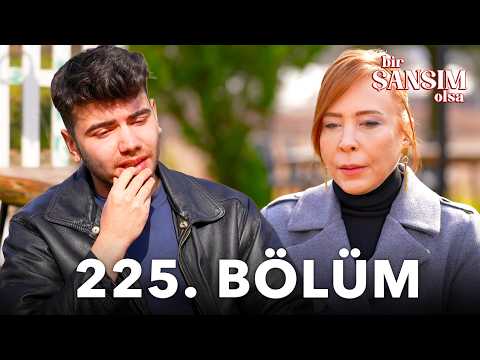 Bir Şansım Olsa 225. Bölüm